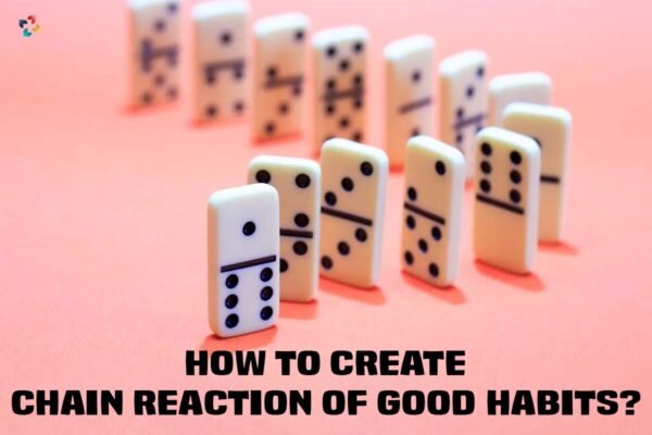 3 Steps To Create Chain Reaction Of Good Habits | The Lifesciences Magazine