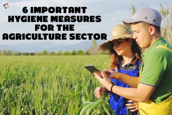 5 Important Hygiene For The Agriculture Sector | The Lifesciences Magazine