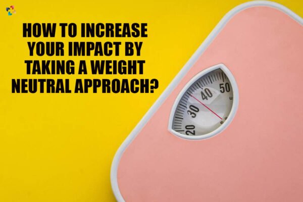 How To Increase Your Impact By Taking A Weight-Neutral Approach? 2023 ...