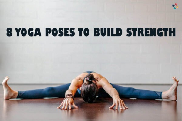8 Best Yoga Poses To Build Strength | The Lifescieces Magazine