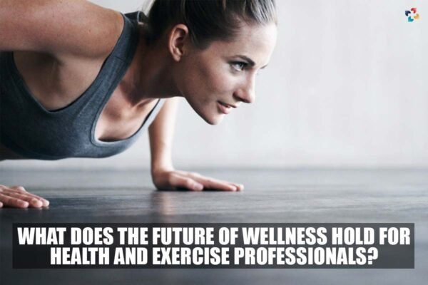 What Does The Future Of Wellness Best Hold For Health And Exercise ...