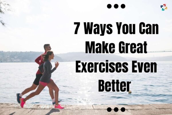 7 Ways You Can Make Great Exercises Even Better | The Lifesciences Magazine