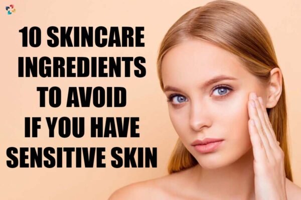 10 Best Skincare Ingredients To Avoid Sensitive Skin | The Lifesciences ...