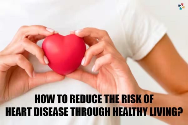 Reduce The Risk Of Heart Disease: 9 Healthy Living Ways | The ...