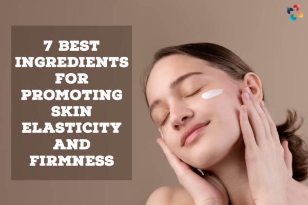 Ingredients For Promoting Skin Firmness And Elasticity: Best 7 | The ...