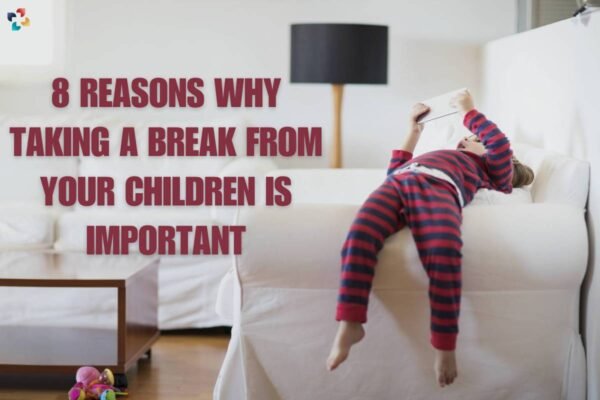 8 Reasons Why Taking A Break From Your Children Is Important | The ...