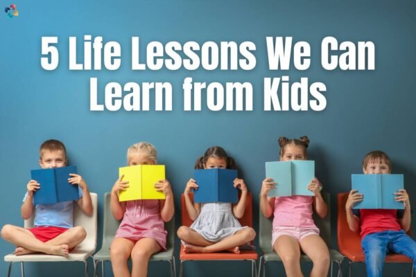 5 Best Life Lessons We Can Learn From Kids | The Lifesciences Magazine