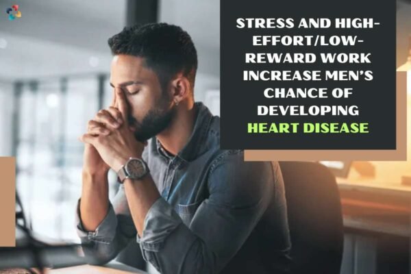 Heart Disease: Stress And High-Effort/Low-Reward Work Increase Men's ...