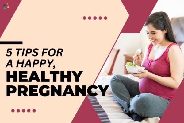 5 Best Tips For A Happy, Healthy Pregnancy | The Lifesciences Magazine