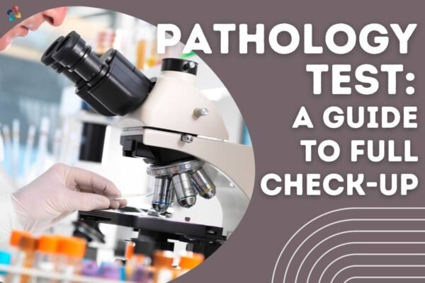 Pathology Test: A Guide To Full Check-Up | The Lifesciences Magazine