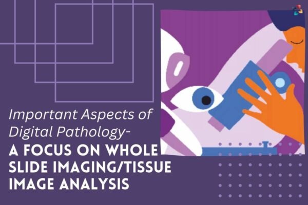 Digital Pathology Advancements - A Focus On Whole Slide Imaging/Tissue ...