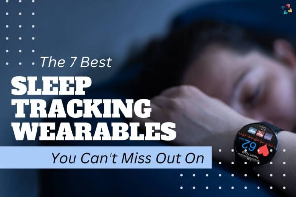 7 Best Sleep Tracking Wearables You Can't Miss Out On