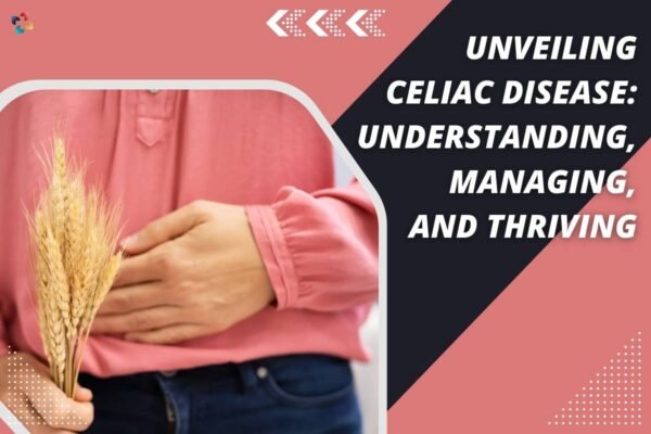 Unveiling Celiac Disease: Understanding, Managing, And Thriving | The ...